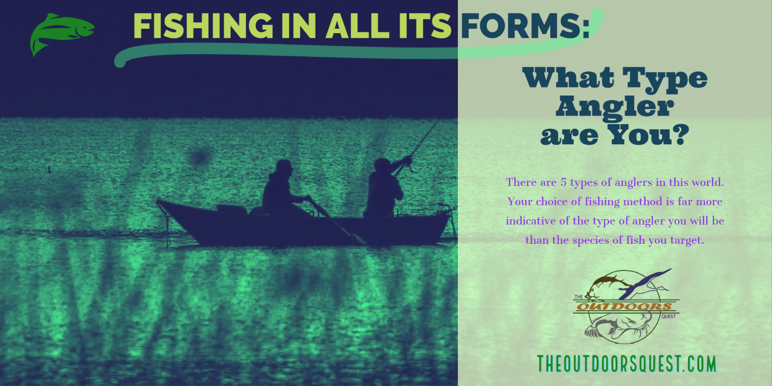FISHING IN ALL ITS FORMS: What Type Angler are You? - The Outdoors Quest